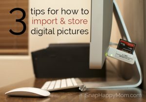 Best Practices For Importing and Storing Digital Photos - Snap Happy Mom