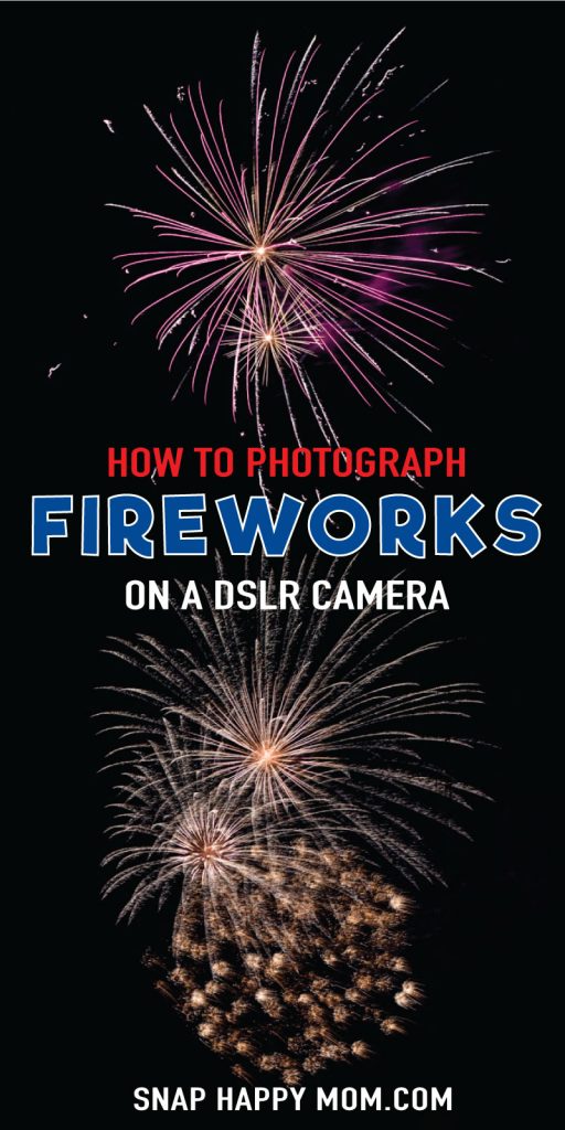 How To Photograph Fireworks On a DSLR Camera - Snap Happy Mom