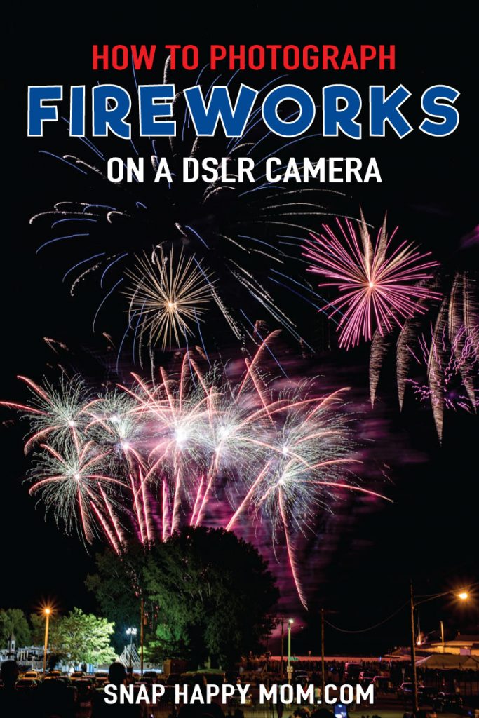 How To Photograph Fireworks On a DSLR Camera - Snap Happy Mom